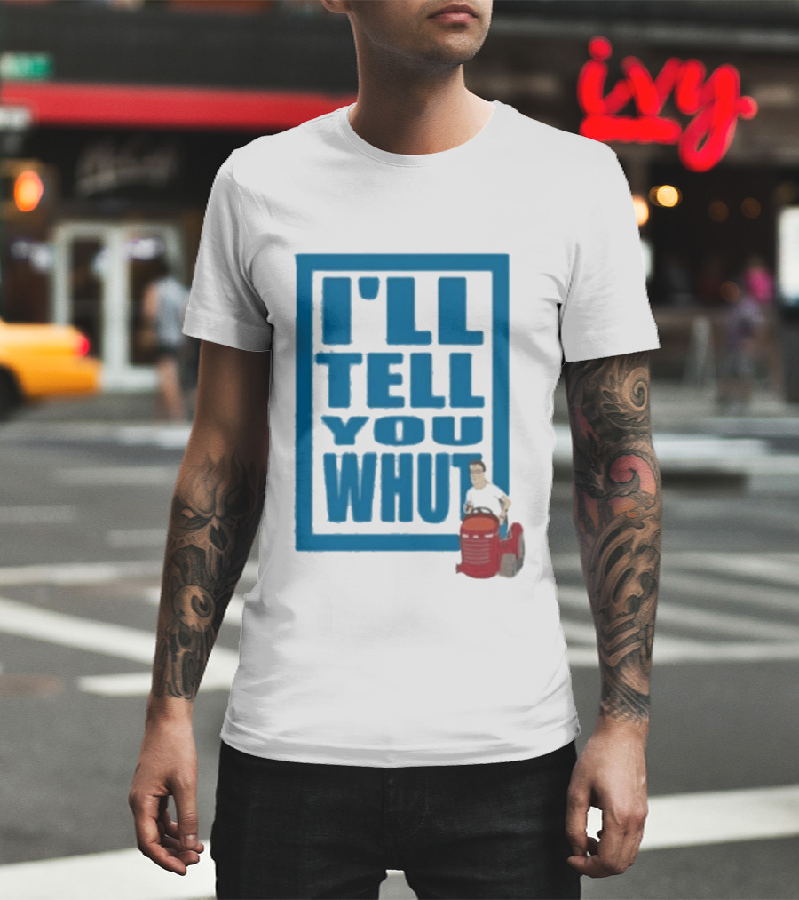 I'll Tell You Whut King Of The Hill Mower Moment T-Shirt