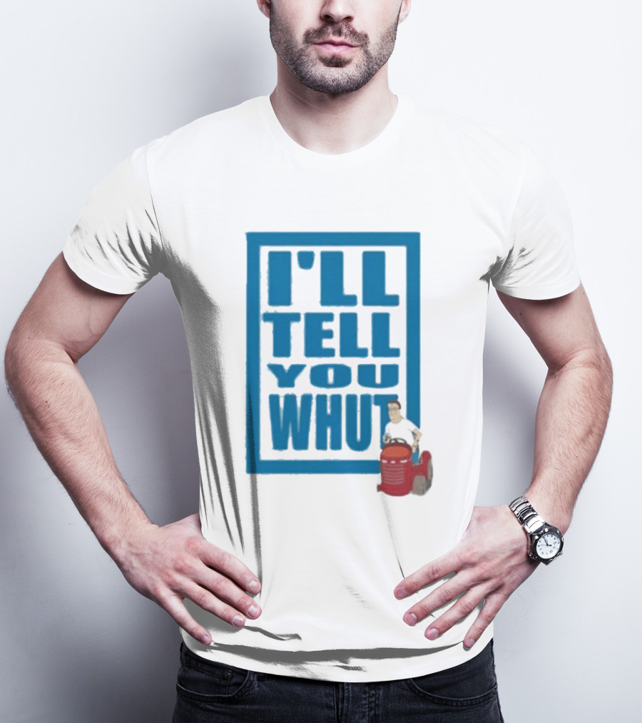 I'll Tell You Whut King Of The Hill Mower Moment T-Shirt