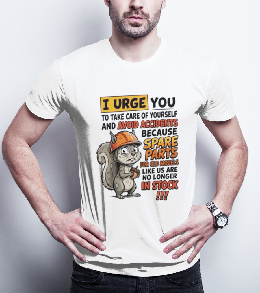 I Urge You To Take Care Of Yourself And Avoid Accidents Because Spare Parts For Old Models Like Us Are No Longer In Stock T-Shirt
