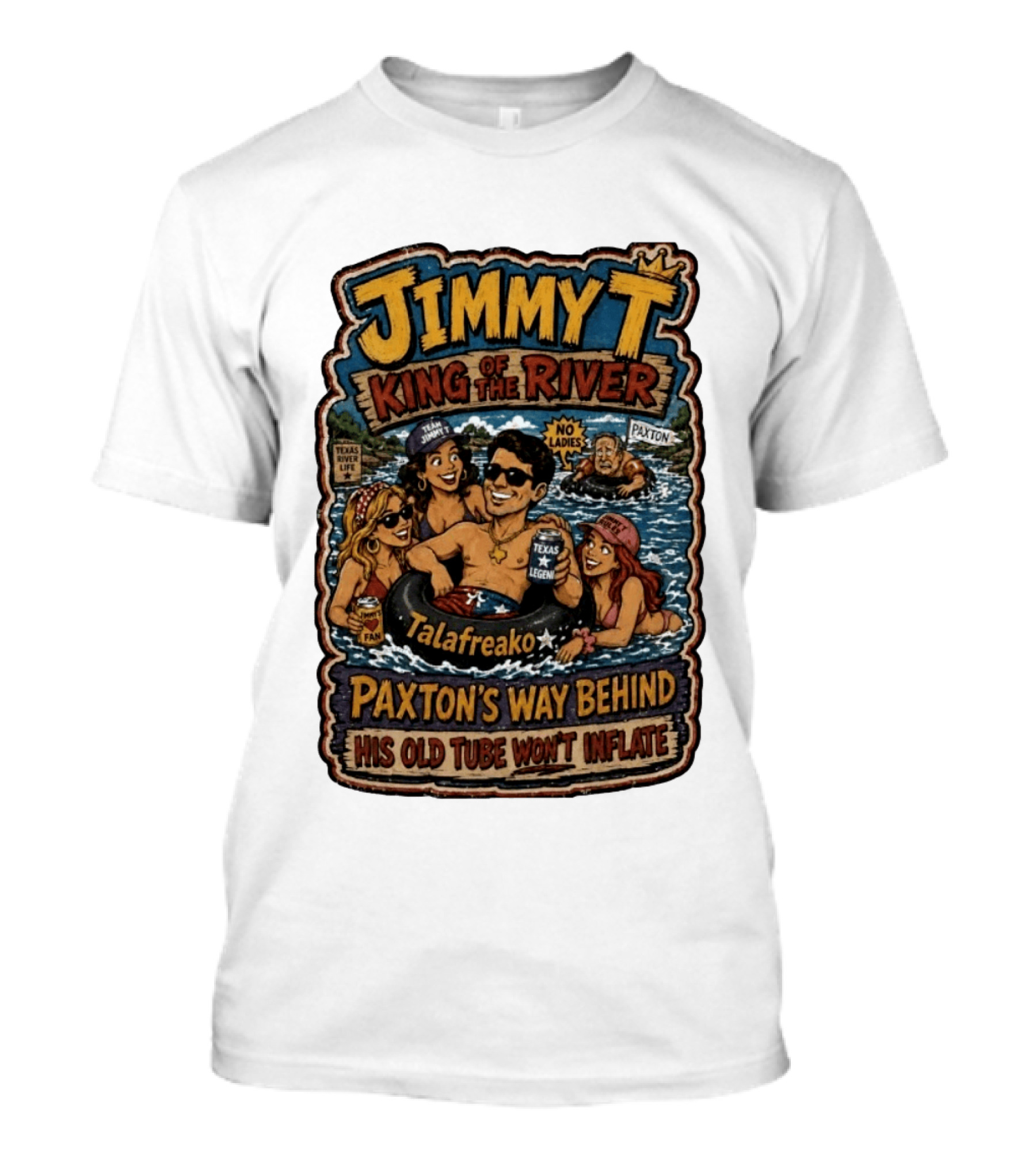 Jimmy King Of The River Talafreako Texas Legend Paxton's Way Behind His Old Tube Won't Inflate T-Shirt