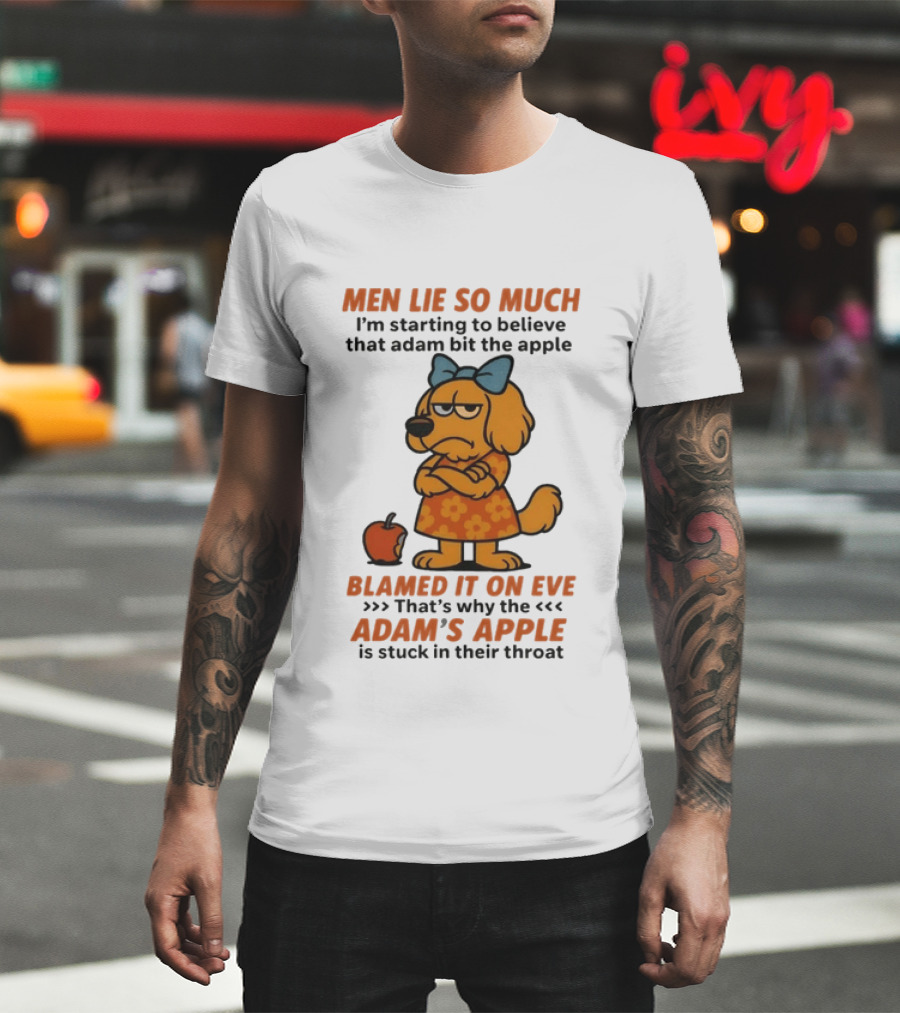 Men Lie So Much I'm Starting To Believe That Adam Bit The Apple Blamed It On Eve Adam's Apple Is Stuck In Their Throat T-Shirt