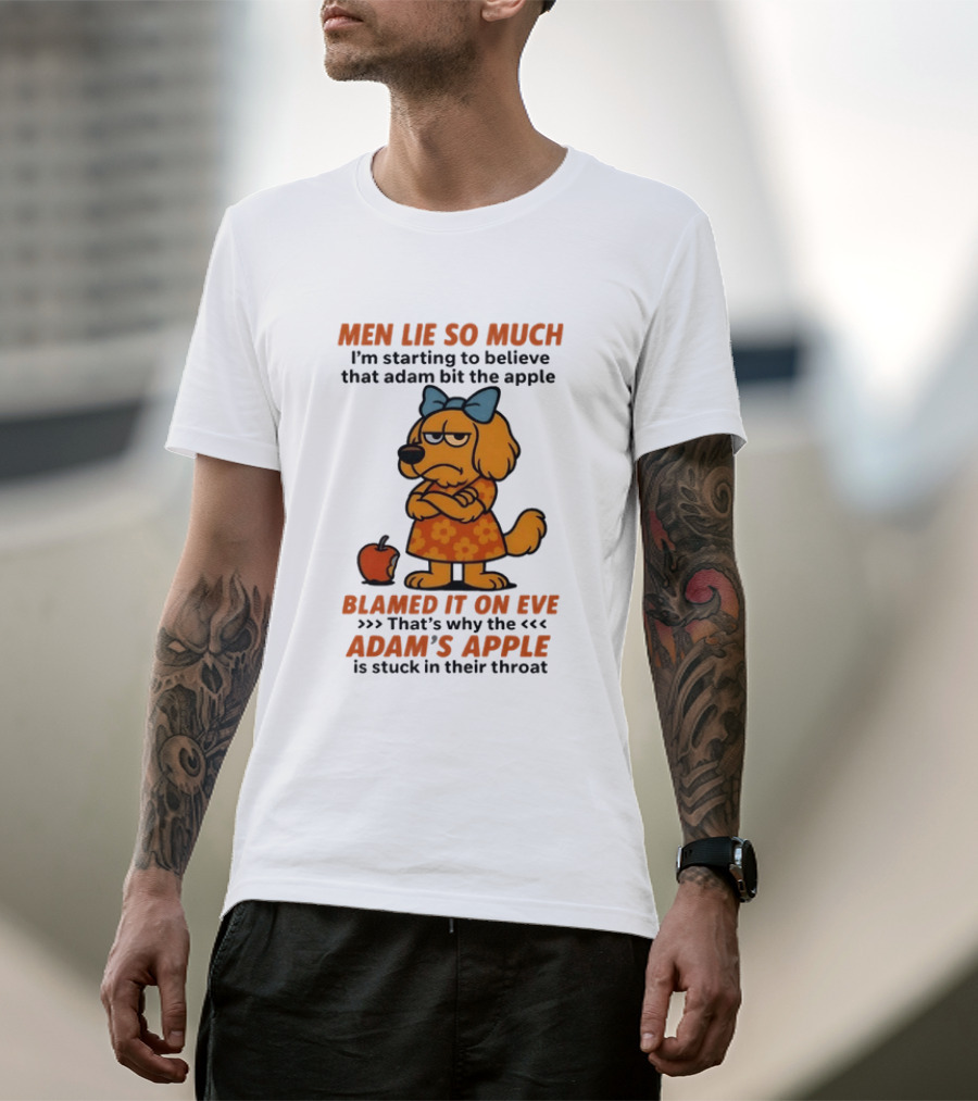 Men Lie So Much I'm Starting To Believe That Adam Bit The Apple Blamed It On Eve Adam's Apple Is Stuck In Their Throat T-Shirt