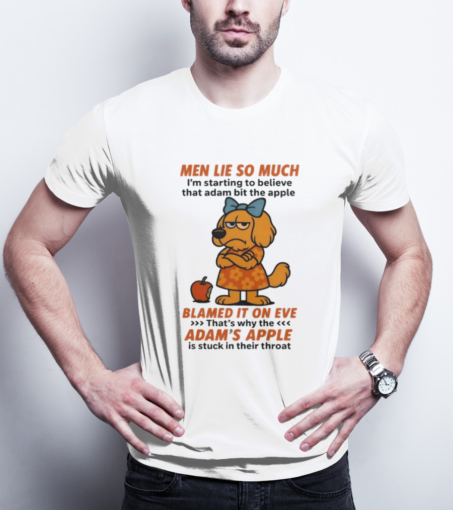 Men Lie So Much I'm Starting To Believe That Adam Bit The Apple Blamed It On Eve Adam's Apple Is Stuck In Their Throat T-Shirt