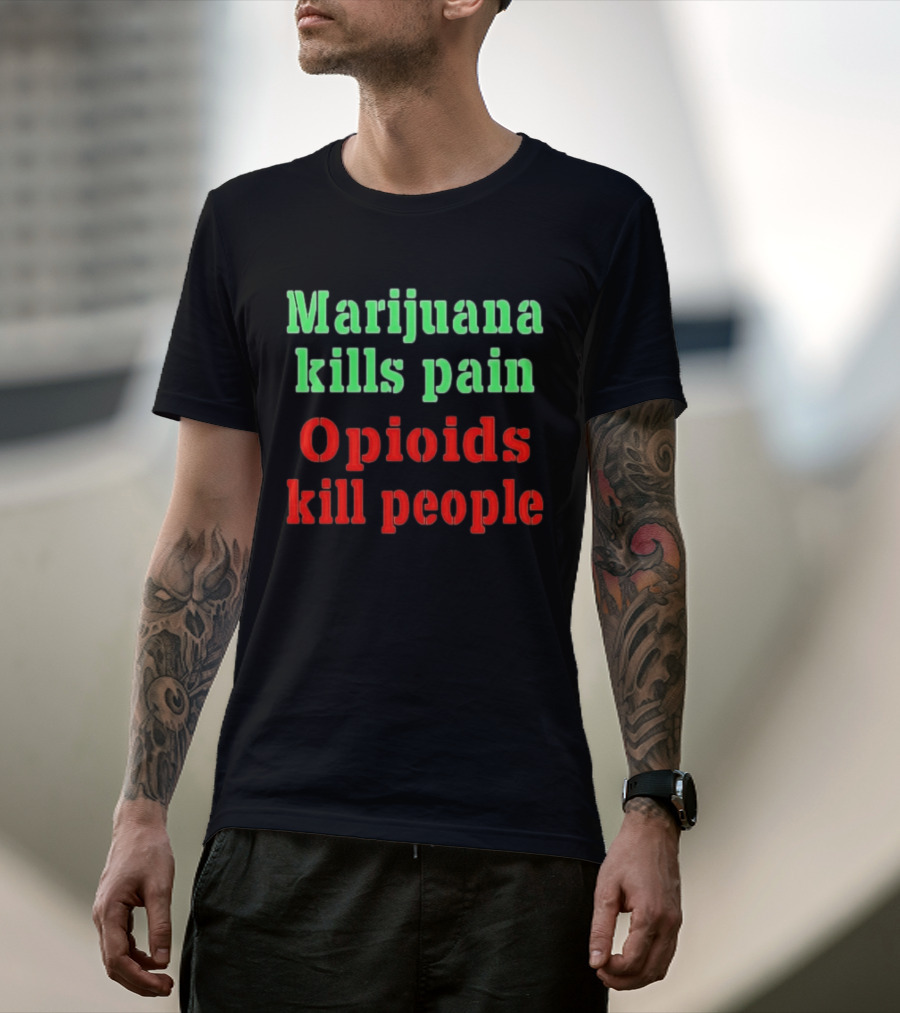Marijuana Kills Pain Opioids Kill People Bold Green Red T-Shirt