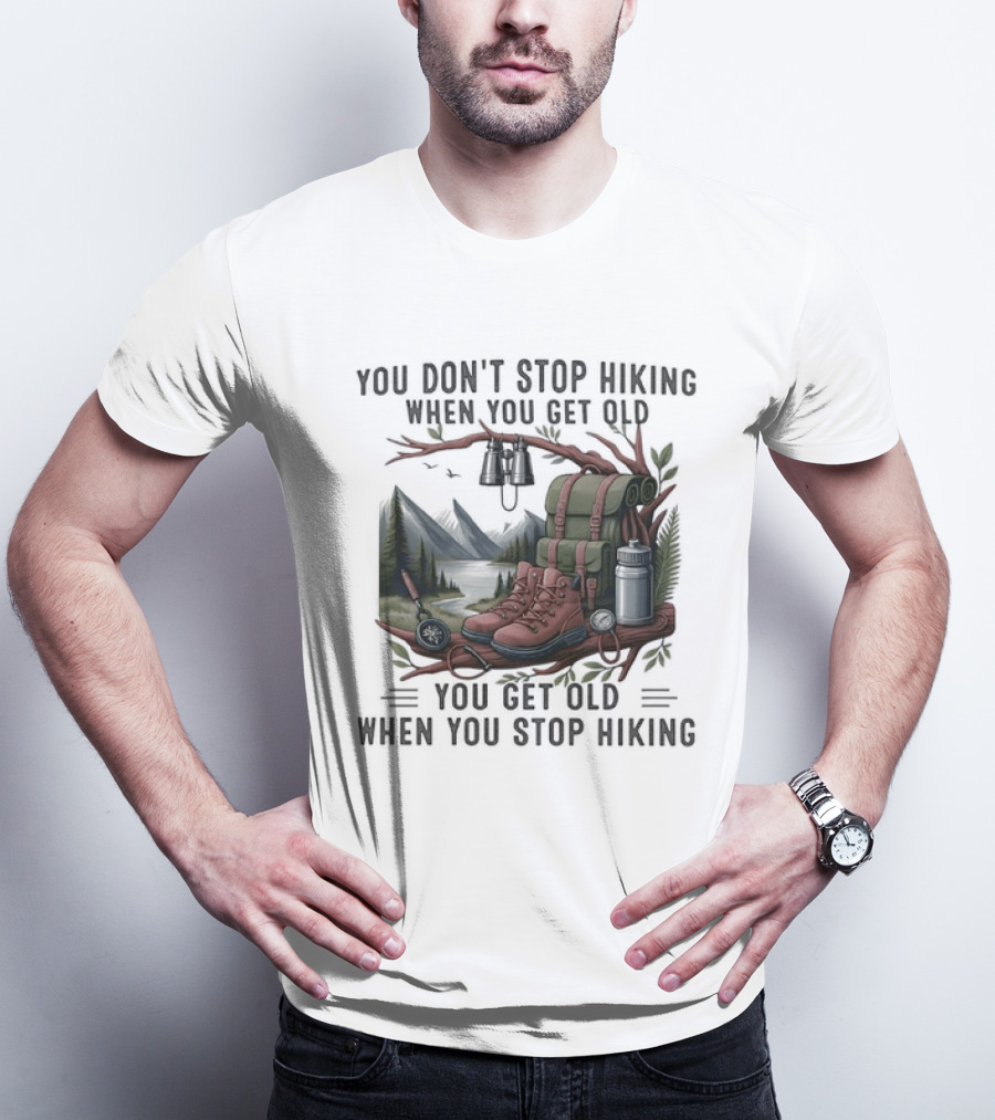 You Don't Stop Hiking When You Get Old You Get Old When You Stop Hiking Camping Backpack Boots Tent T-Shirt