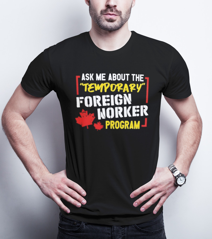 Ask Me About The Temporary Foreign Worker Program With Maple Leaf Illustrations T-Shirt
