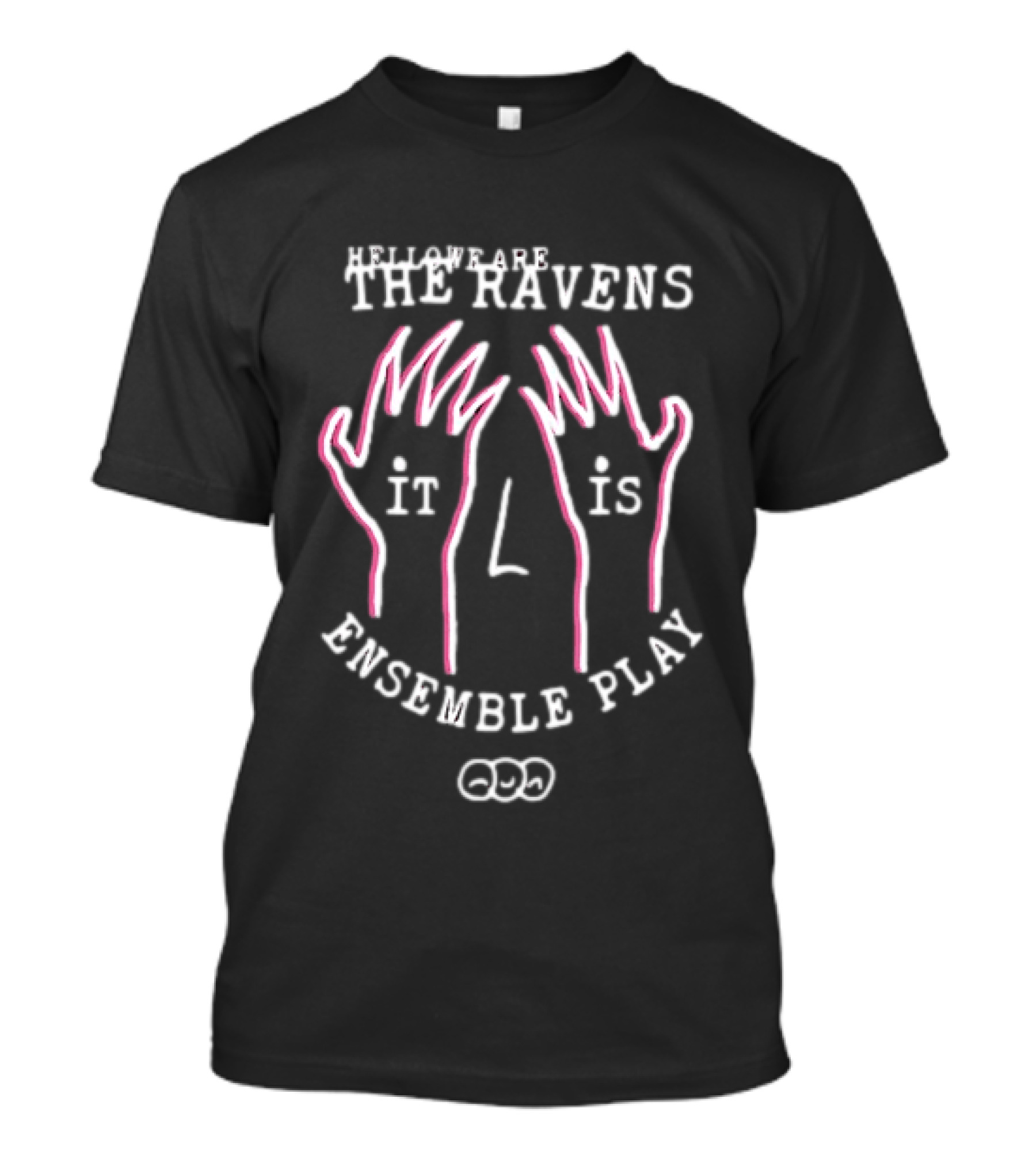 The Ravens Hello We Are The Ravens It Is Ensemble Play T-Shirt