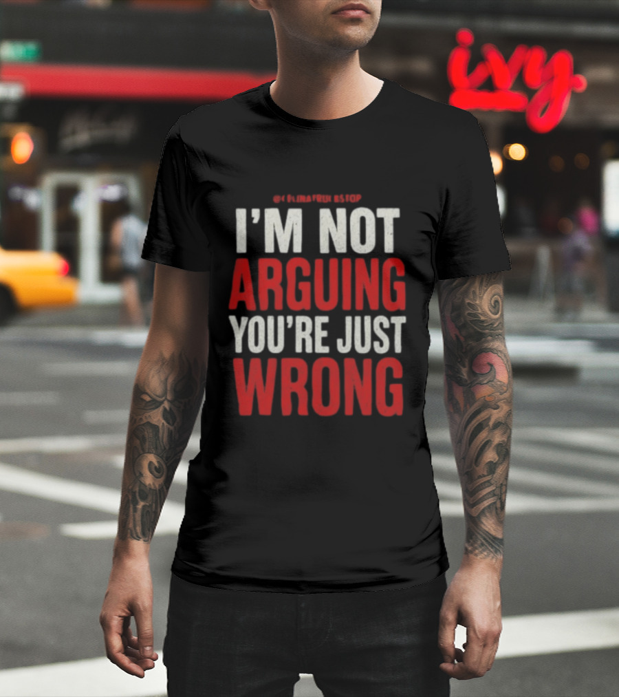 I'm Not Arguing You're Just Wrong Clever Quote For Debate Lovers T-Shirt