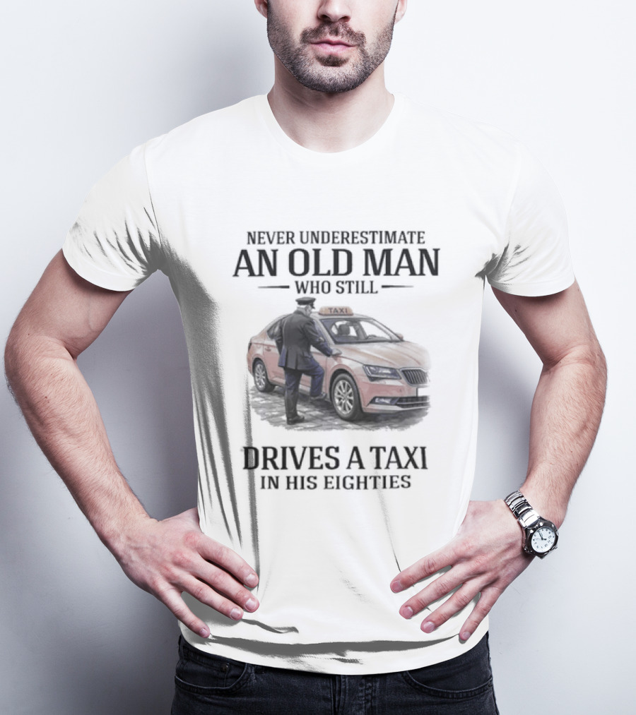 Never Underestimate An Old Man Who Drives A Taxi In His Eighties T-Shirt