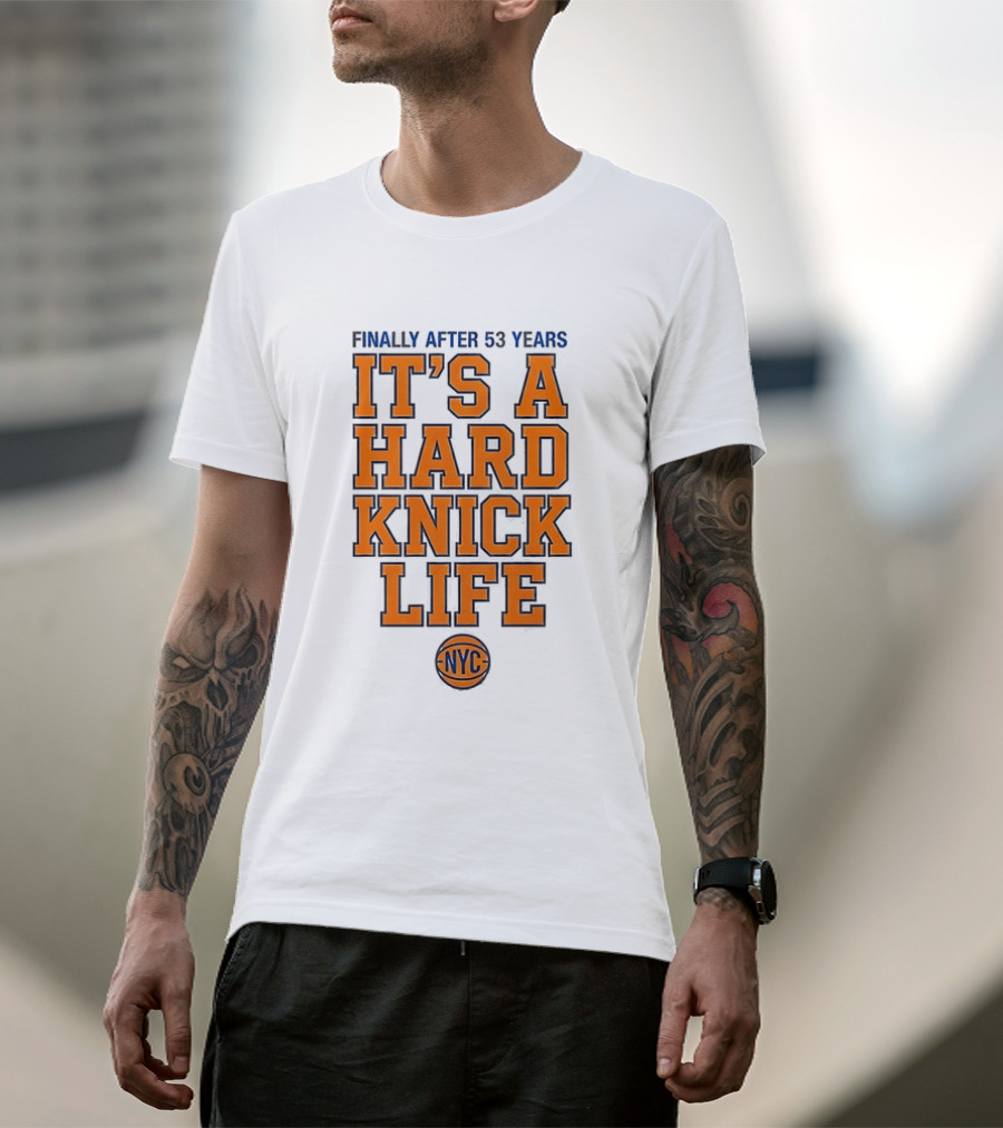 New York Knicks NBA Basketball Finally After 53 Years It's A Hard Knick Life NYC T-Shirt