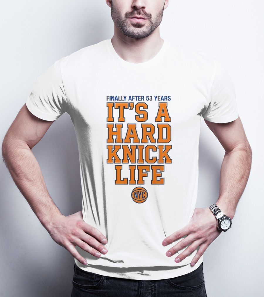New York Knicks NBA Basketball Finally After 53 Years It's A Hard Knick Life NYC T-Shirt