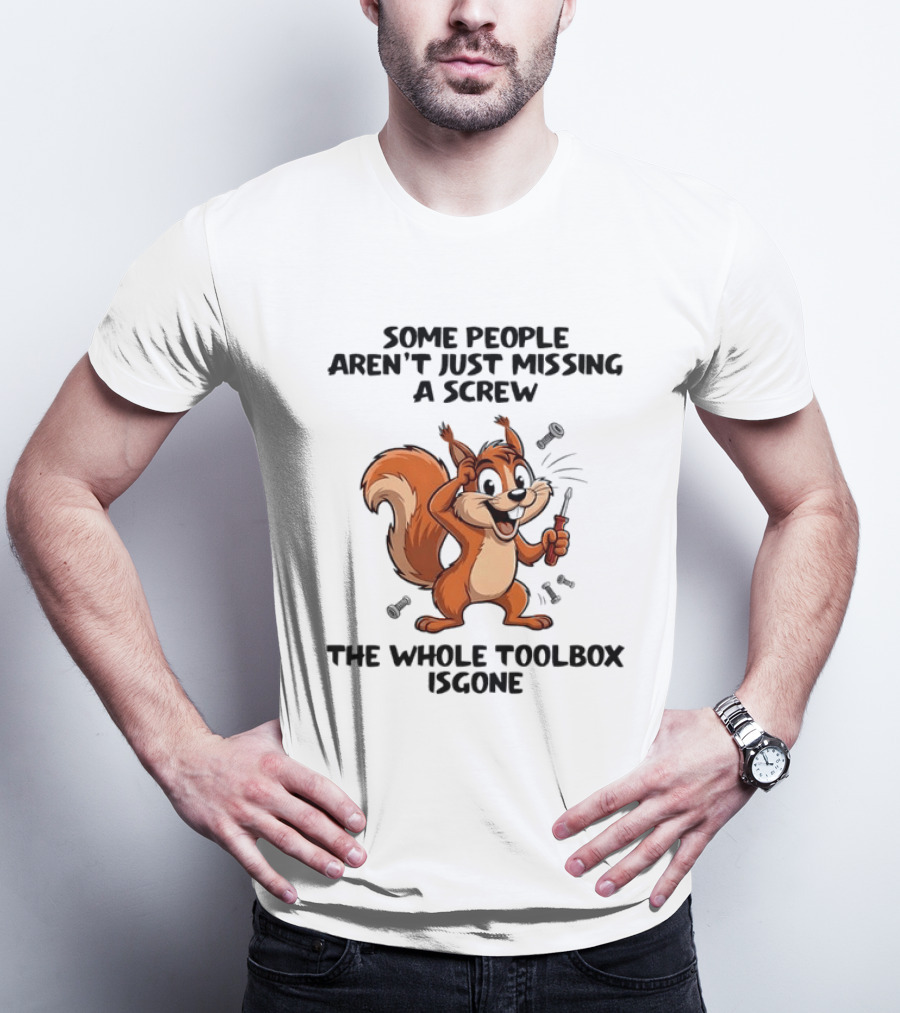 Squirrel Some People Aren't Just Missing A Screw The Whole Toolbox Is Gone T-Shirt