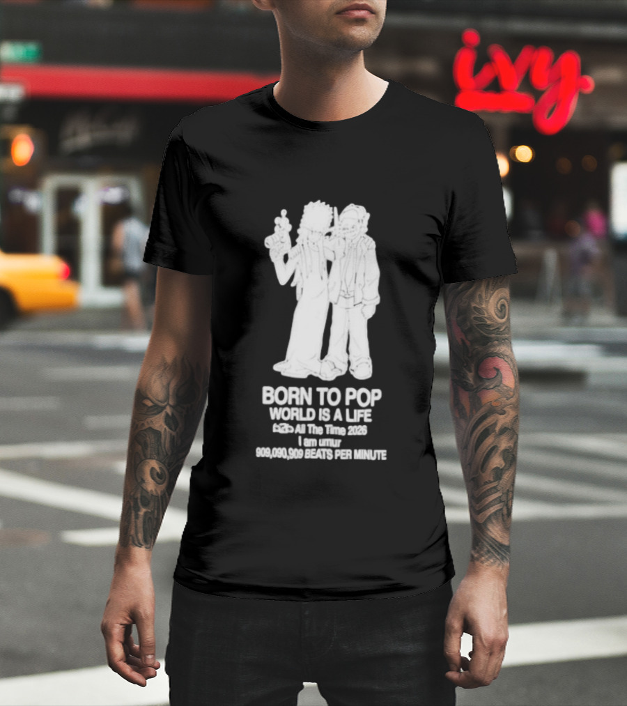 Born To Pop World Is A Life All The Time 2026 I Am Umur 909090909 Beats Per Minute T-Shirt