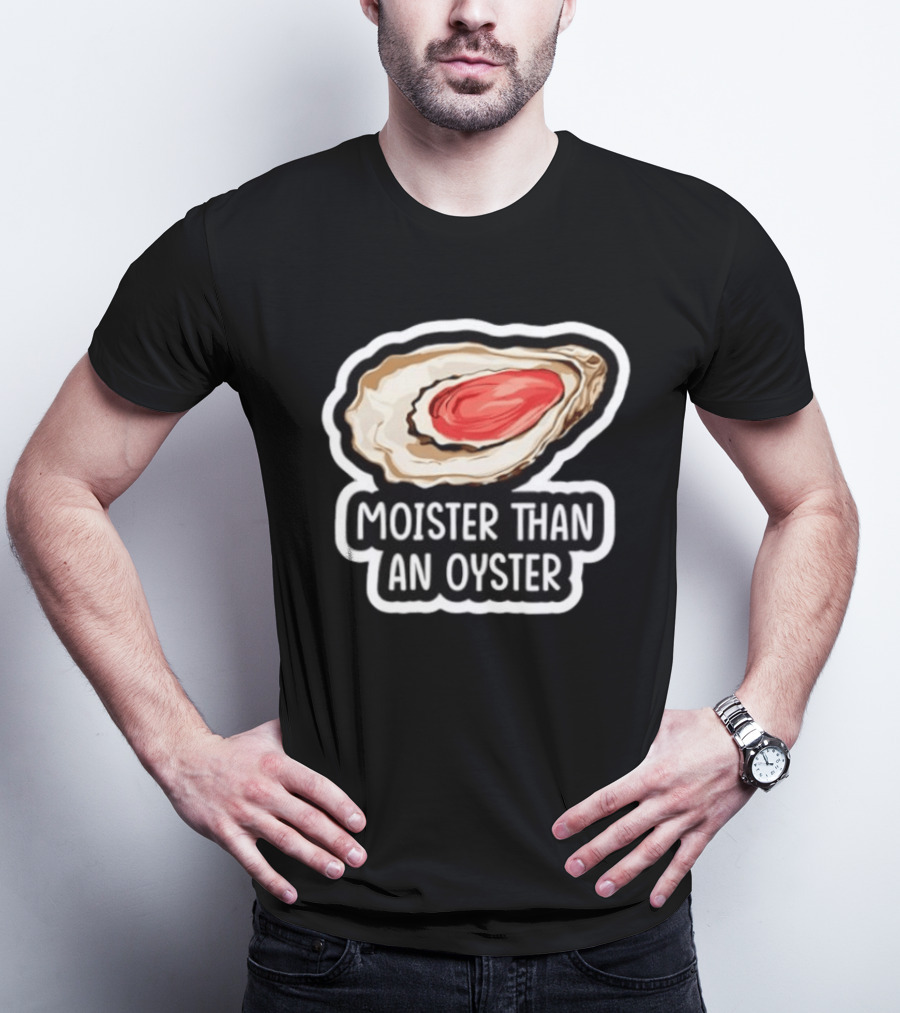 Moister Than An Oyster Shellfish Seafood Humor Ocean Lover Marine Life T-Shirt
