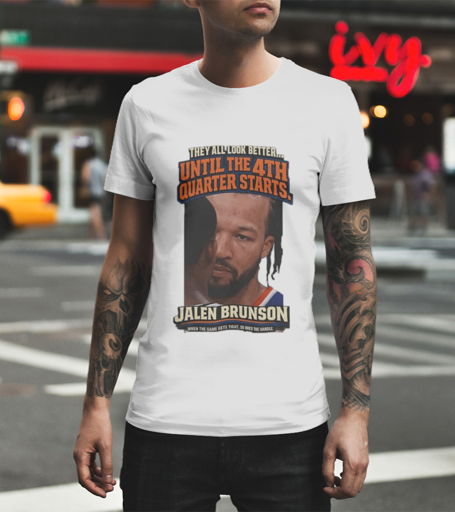 They All Look Better Until The 4th Quarter Starts Jalen Brunson New York Knicks NBA T-Shirt