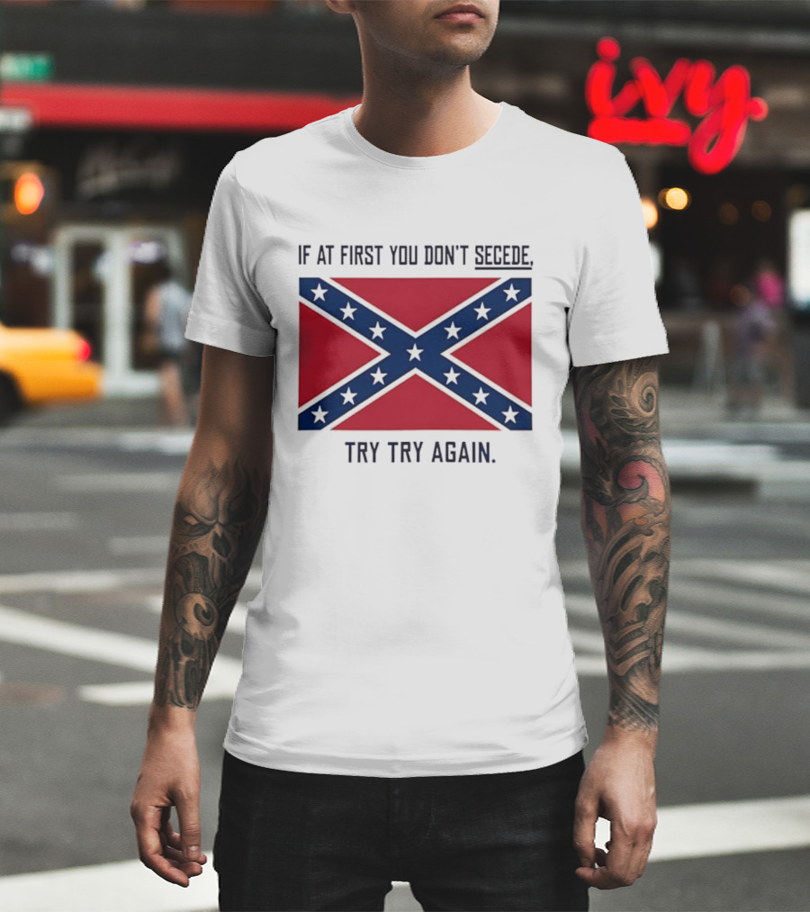 Confederate States History If At First You Don't Secede Try Try Again Flag T-Shirt
