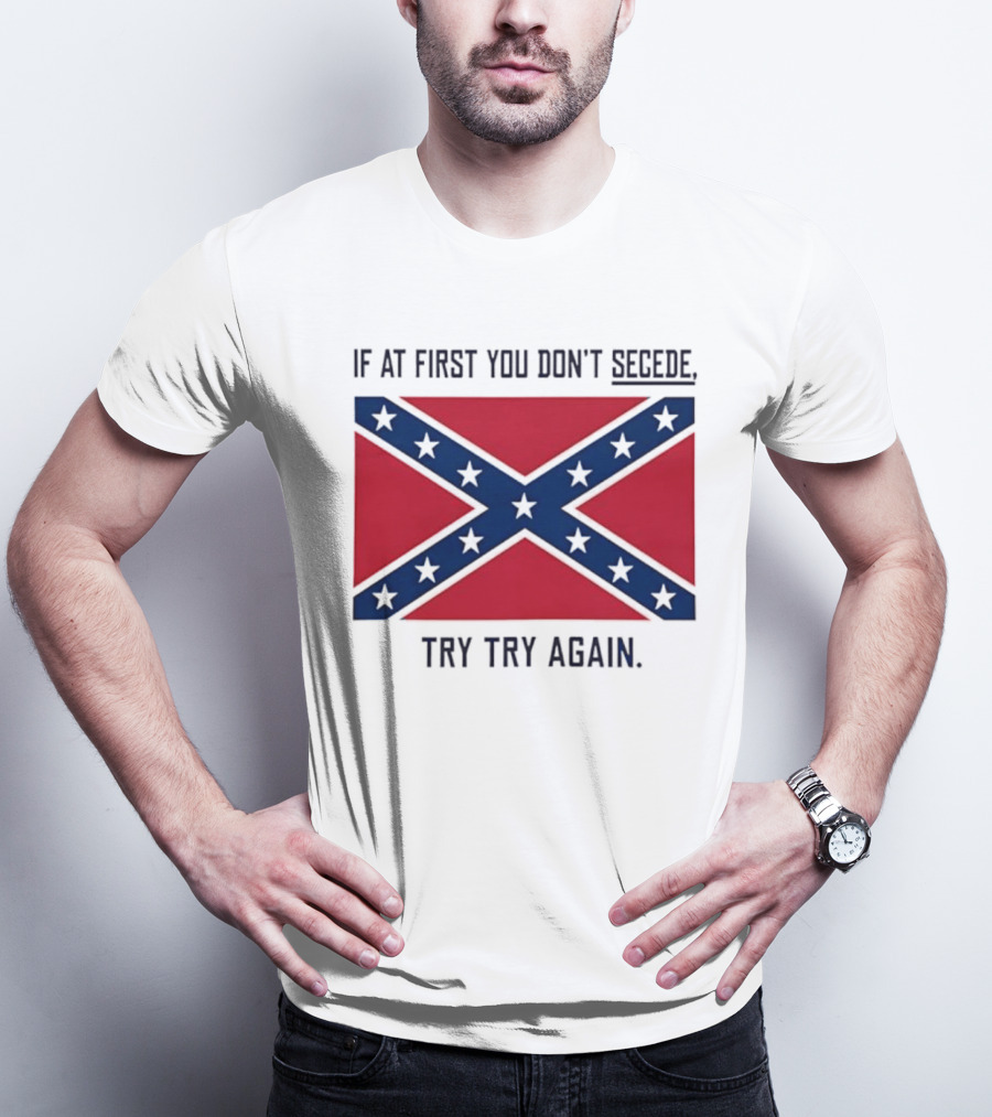 Confederate States History If At First You Don't Secede Try Try Again Flag T-Shirt