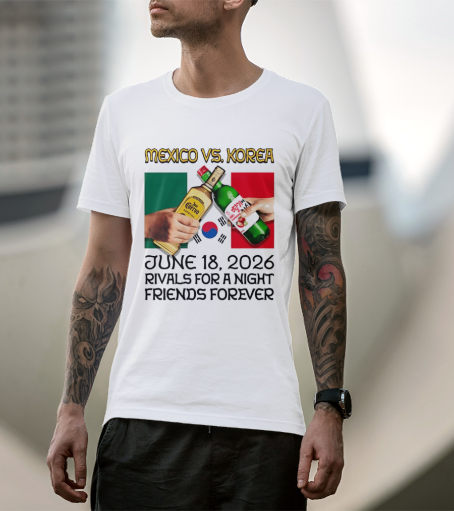 Mexico Vs Korea June 18 2026 Tequila Cheers Rivals For A Night Friends Forever T-Shirt