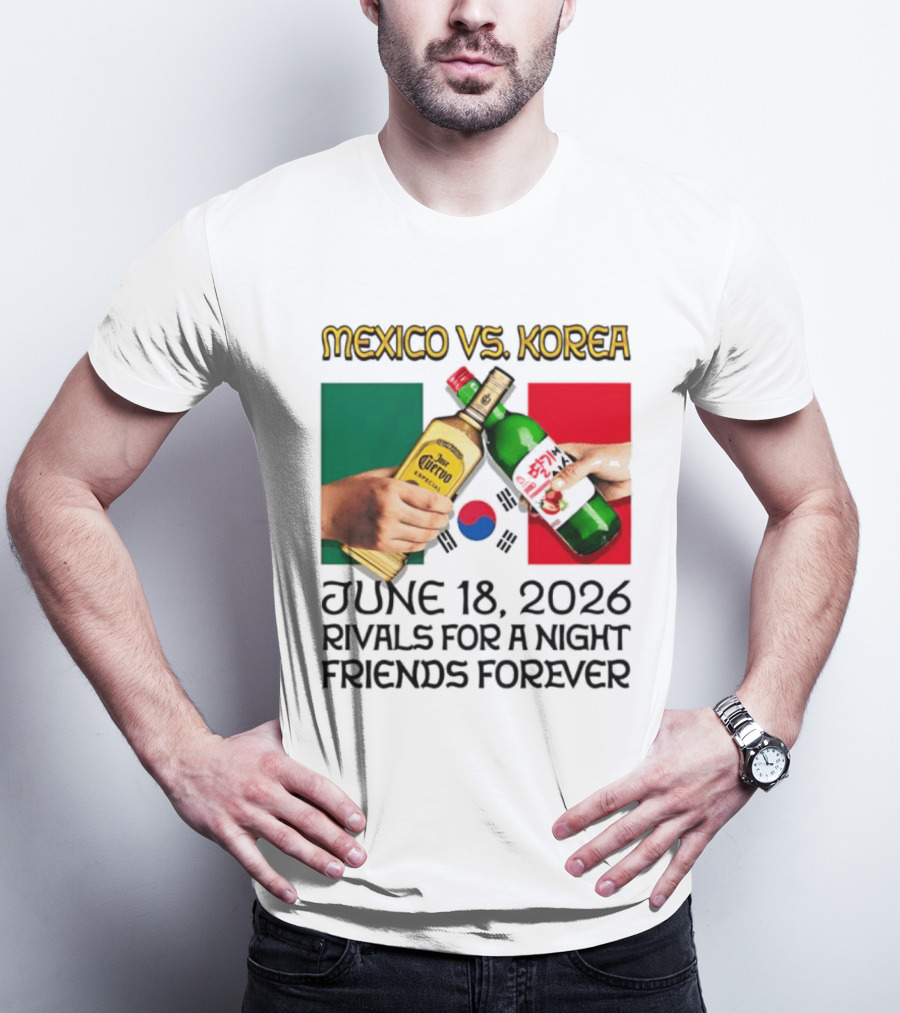 Mexico Vs Korea June 18 2026 Tequila Cheers Rivals For A Night Friends Forever T-Shirt