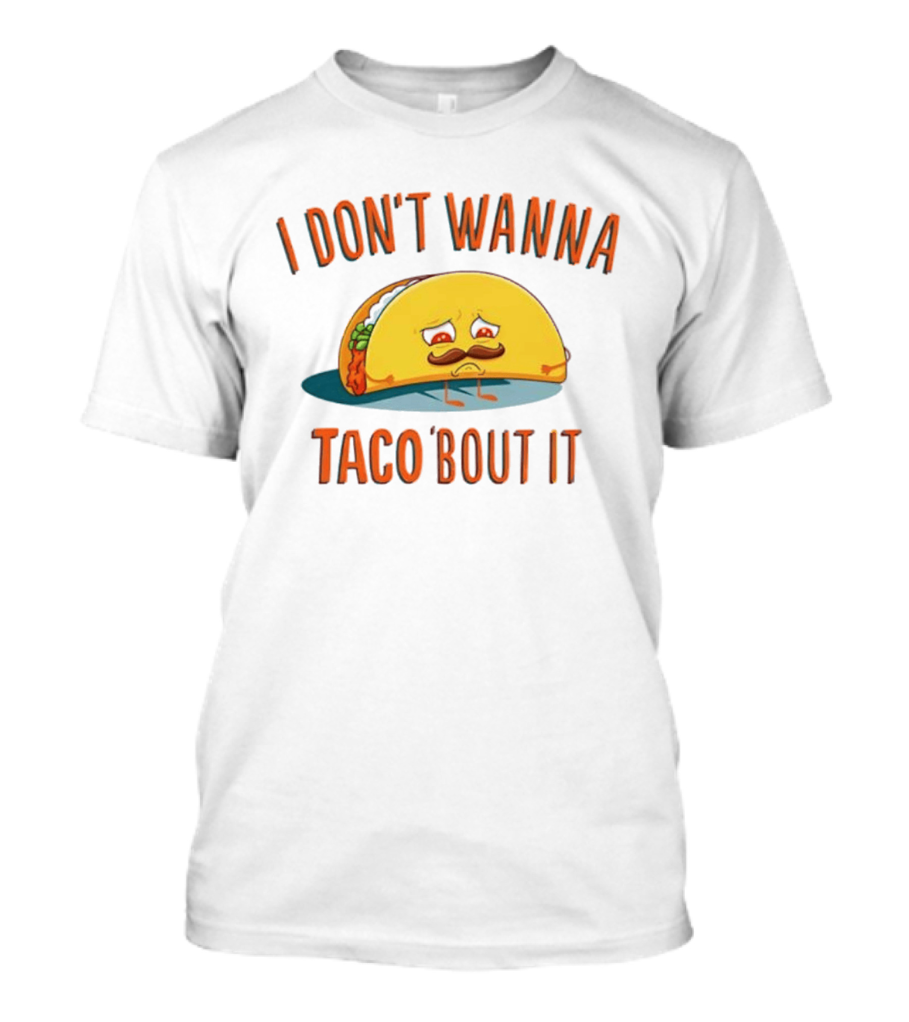 Sad Taco Mustache Humor I Don't Wanna Taco Bout It Pun T-Shirt