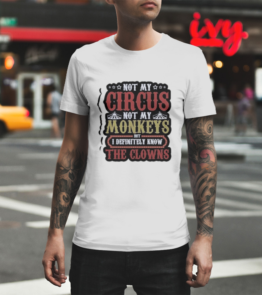 Not My Circus Not My Monkeys But I Definitely Know The Clowns T-Shirt