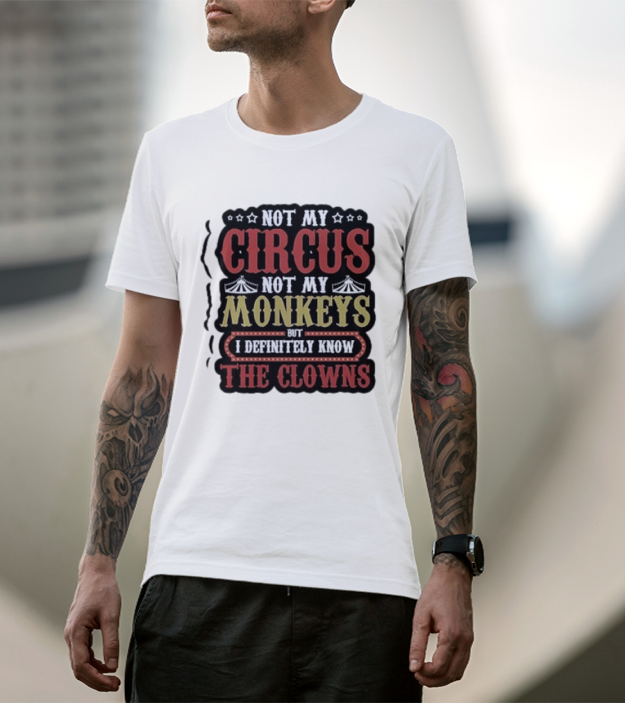 Not My Circus Not My Monkeys But I Definitely Know The Clowns T-Shirt