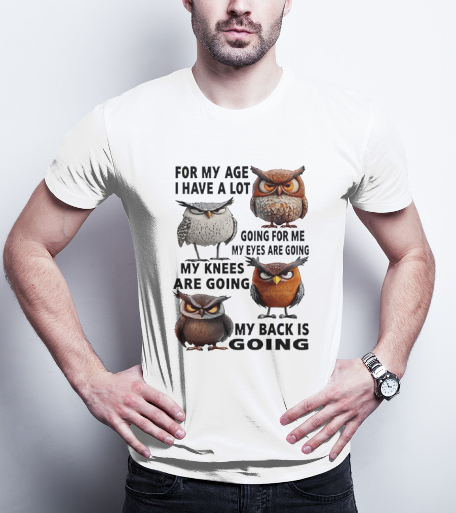 For My Age I Have A Lot Going For Me My Eyes My Knees My Back Owls T-Shirt