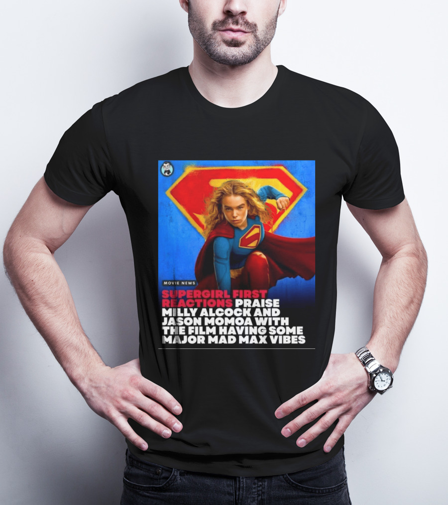 Supergirl First Reactions Milly Alcock Jason Momoa Mad Max Vibes T-Shirt