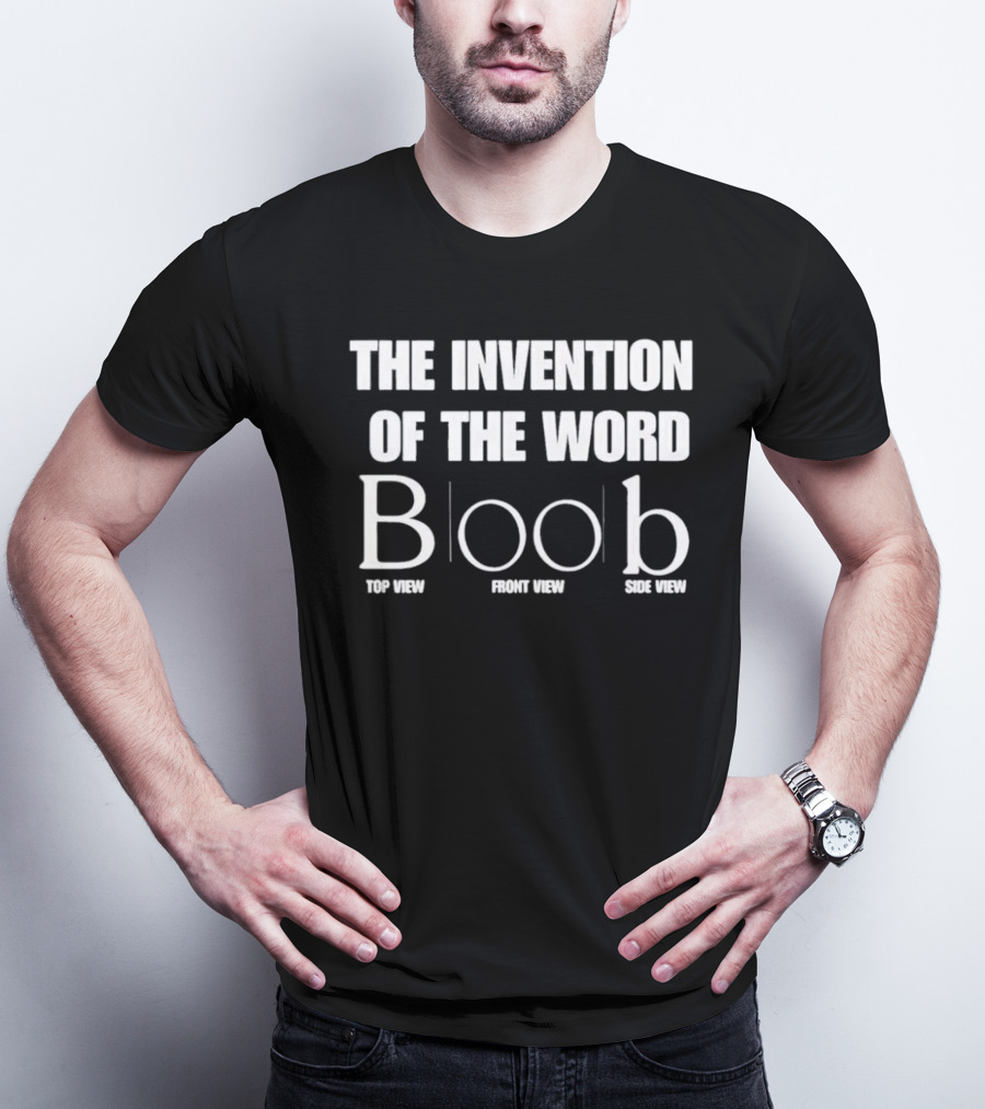 The Invention Of The Word Boob Top Front Side View T-Shirt