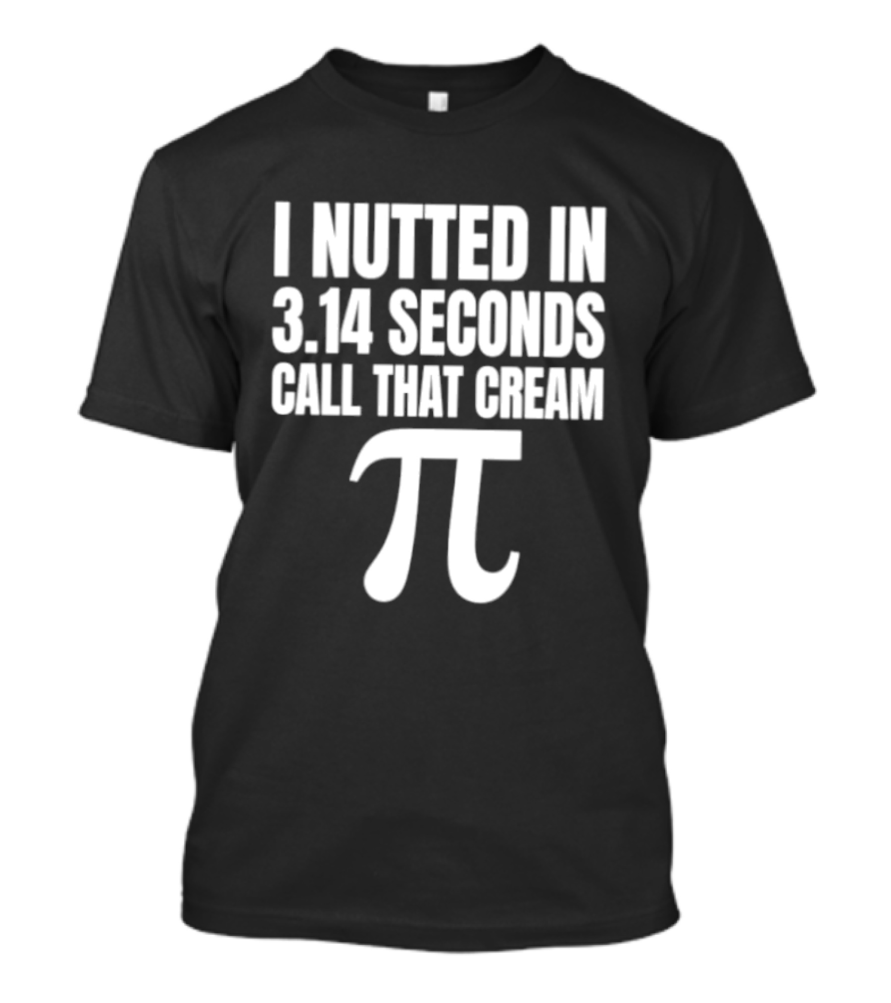 I Nutted In 3.14 Seconds Call That Cream Pi Math Nerd Humor Joke T-Shirt