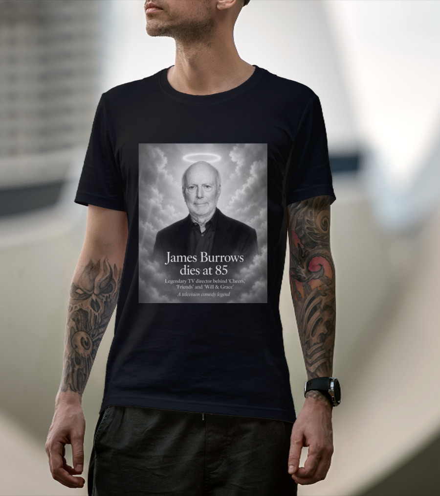 James Burrows Dies At 85 Legendary TV Director Behind Cheers Friends Will & Grace A Television Comedy Legend T-Shirt
