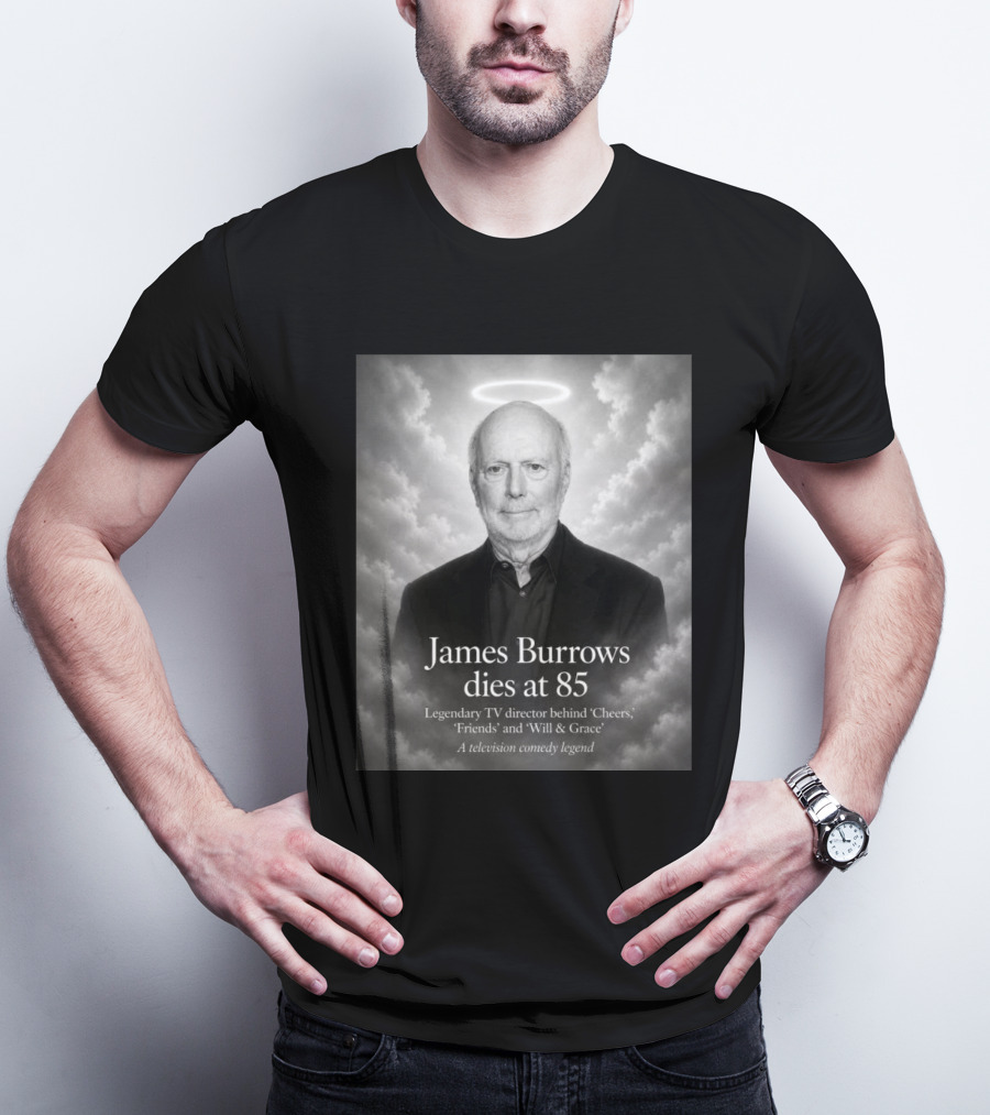 James Burrows Dies At 85 Legendary TV Director Behind Cheers Friends Will & Grace A Television Comedy Legend T-Shirt