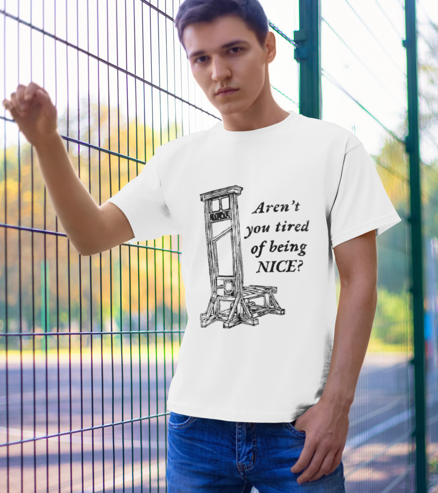 Aren't You Tired Of Being Nice Guillotine T-Shirt