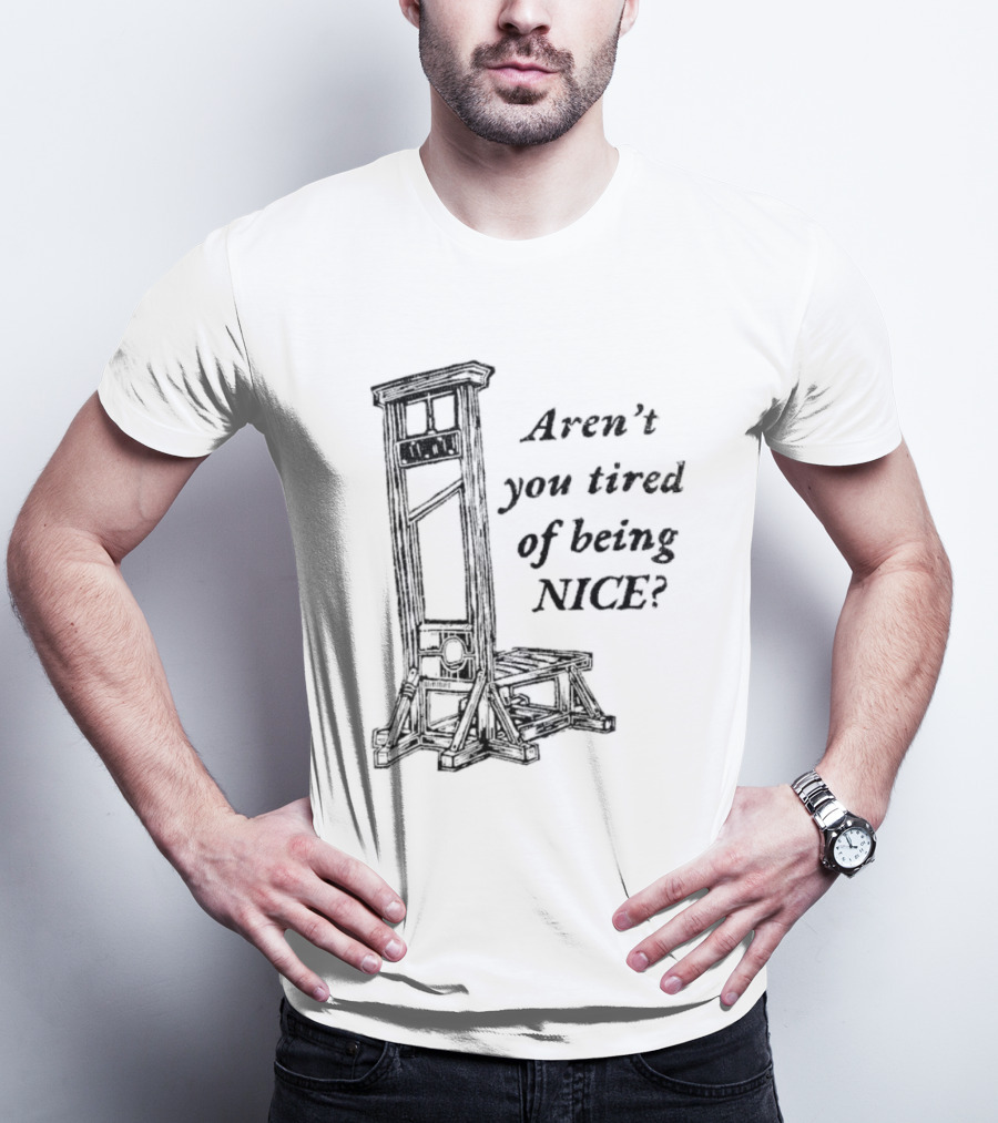 Aren't You Tired Of Being Nice Guillotine T-Shirt