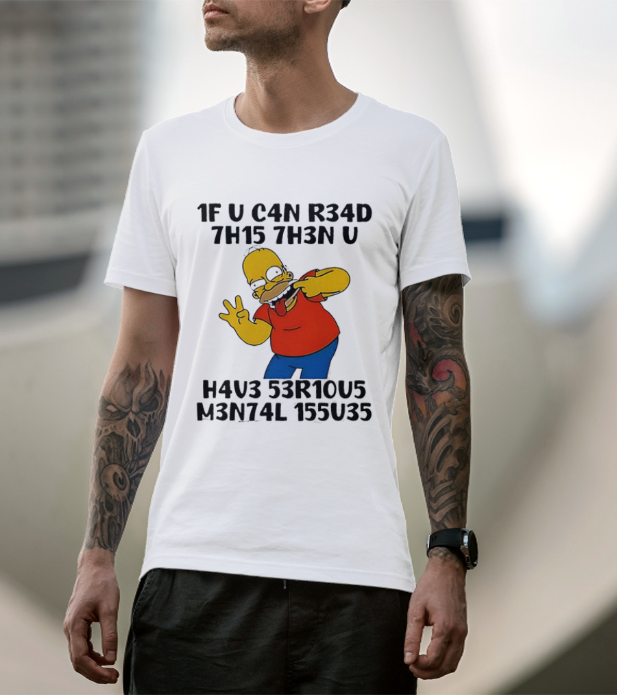 Homer Simpson 1F U C4n R34d 7h15 7h3n U H4v3 53r10u5 M3n74l 155u35 T-Shirt