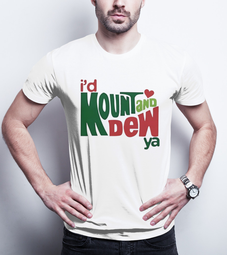 I'd Mount And Dew Ya Heart T-Shirt