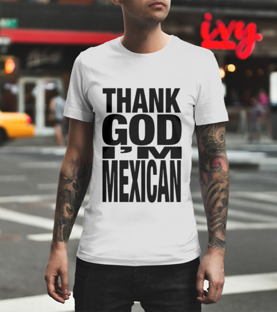 Thank God I'm Mexican T-Shirt