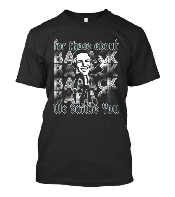 Barack Obama For Those About Back We Salute You Rock T-Shirt