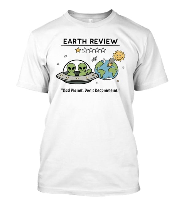 Earth Review Aliens Bad Planet Don't Recommend Humorous Sci Fi Space T-Shirt