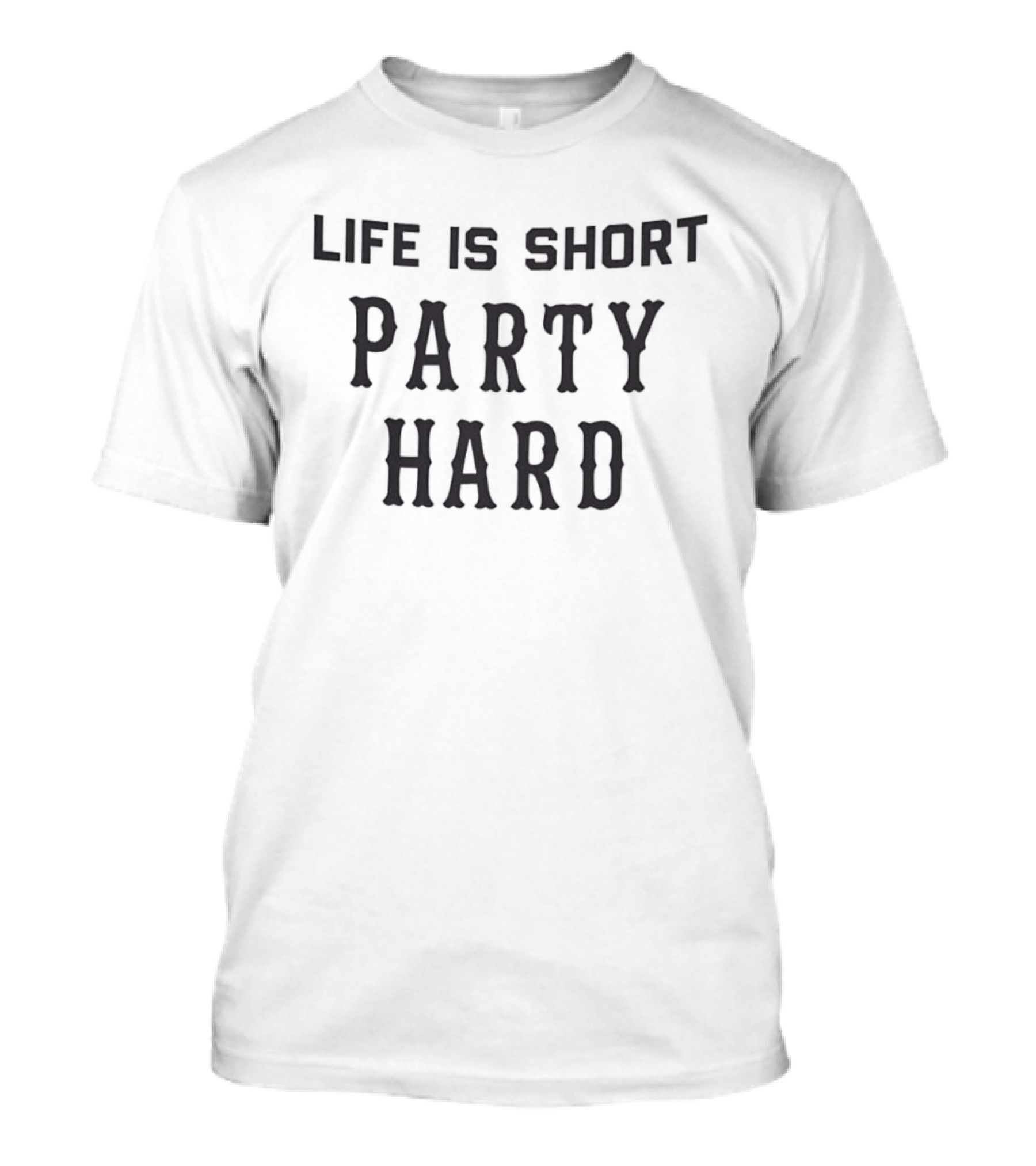 Life Is Short Party Hard Motto For Celebrations T-Shirt