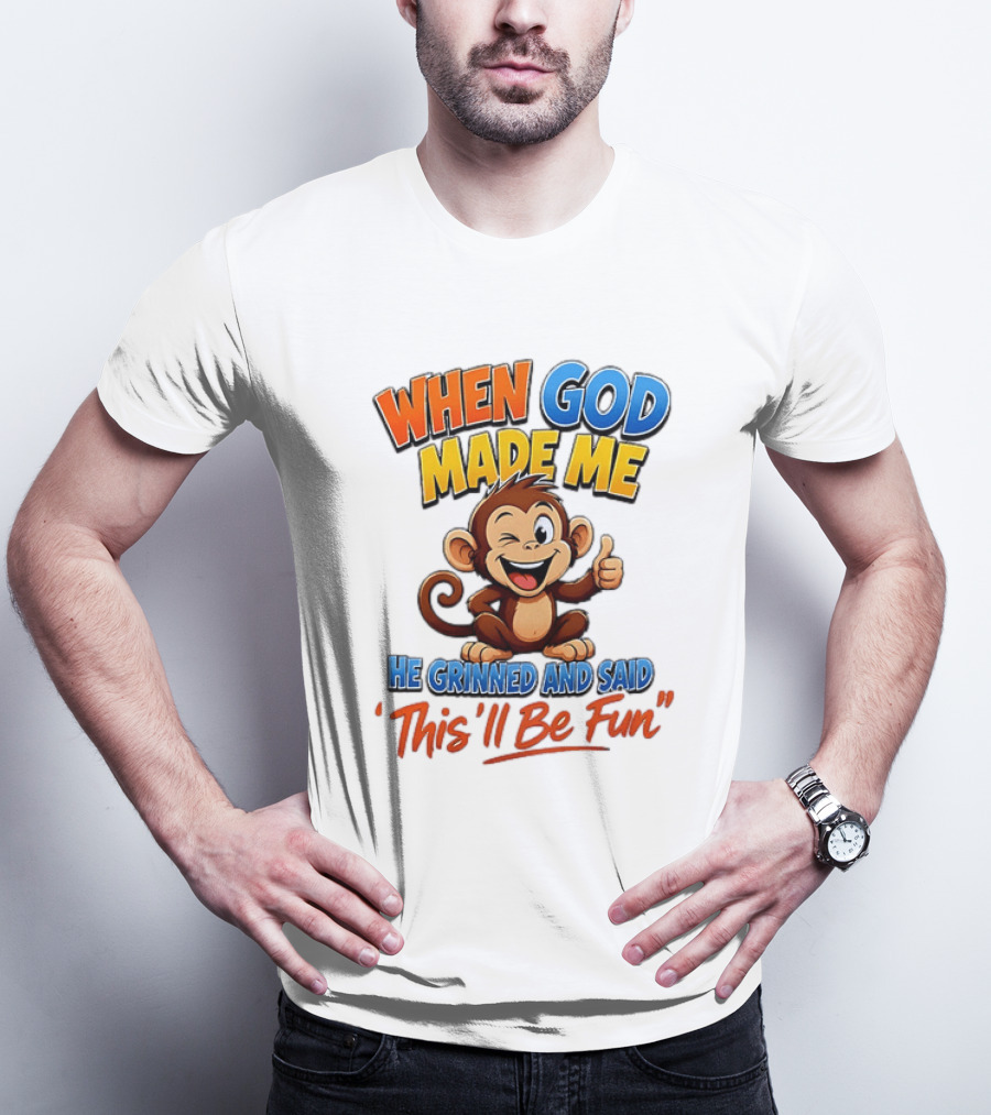 When God Made Me He Grinned And Said This'll Be Fun Monkey T-Shirt