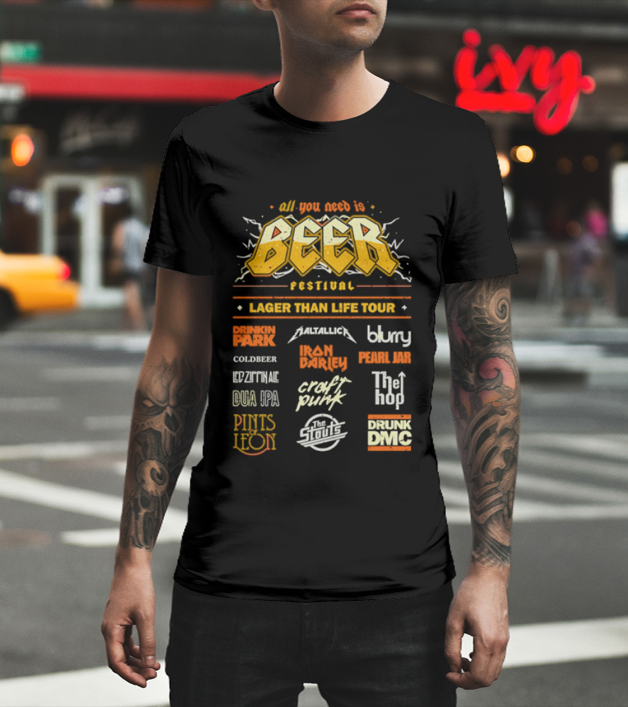 All You Need Is Beer Festival Lager Than Life Tour Punk Metallica Blur Coldbeer Ozzy Ale Daft Punk Keggy DMC T-Shirt