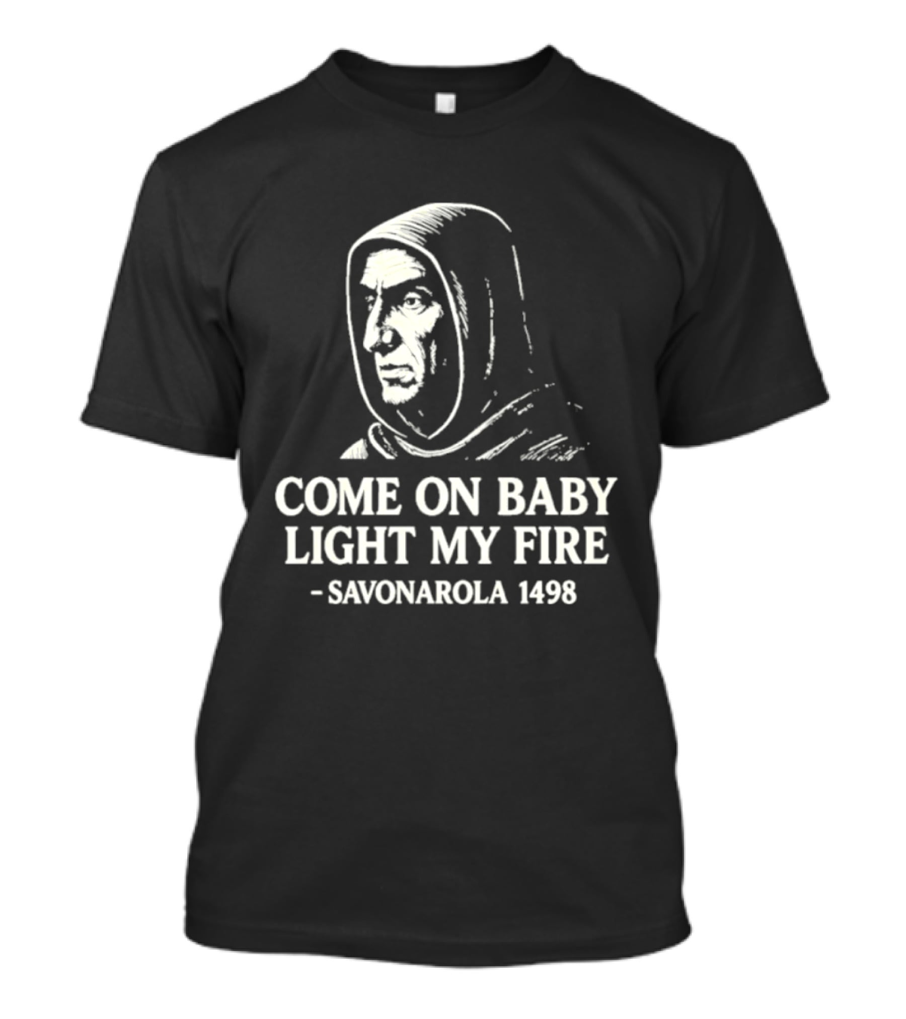 Come On Baby Light My Fire Savonarola 1498 T-Shirt