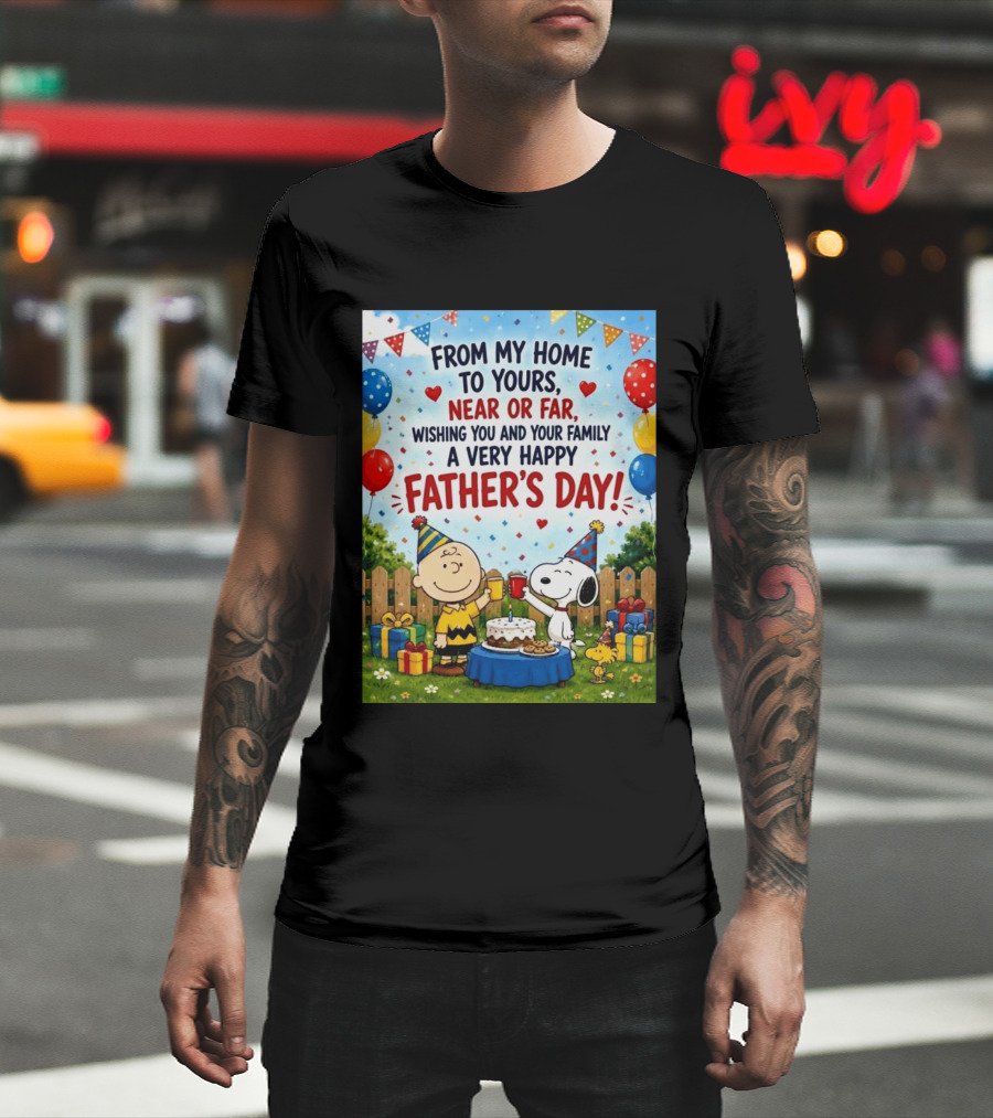 Snoopy Charlie Brown From My Home To Yours Near Or Far Wishing You A Very Happy Father's Day T-Shirt