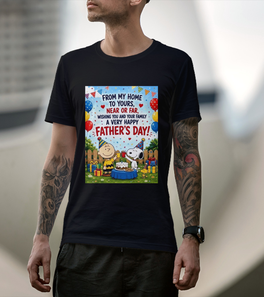 Snoopy Charlie Brown From My Home To Yours Near Or Far Wishing You A Very Happy Father's Day T-Shirt