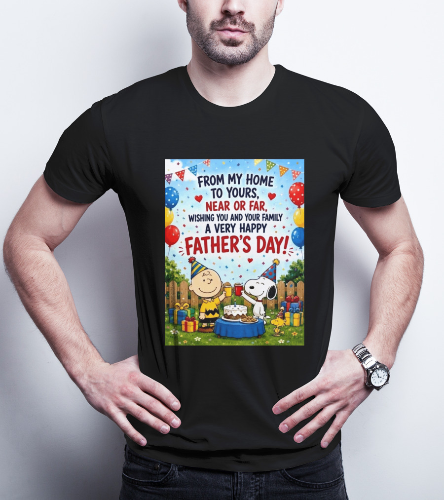 Snoopy Charlie Brown From My Home To Yours Near Or Far Wishing You A Very Happy Father's Day T-Shirt