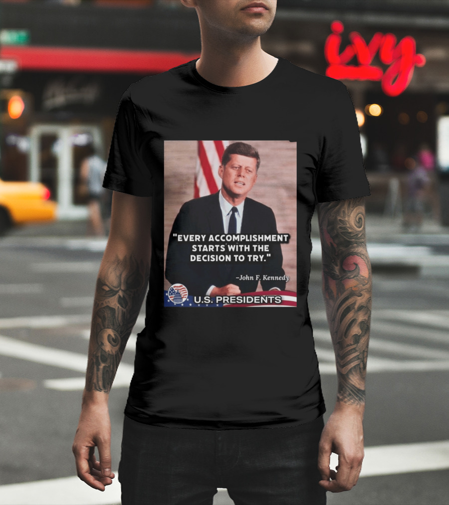 Every Accomplishment Starts With The Decision To Try John F. Kennedy U.S. Presidents T-Shirt
