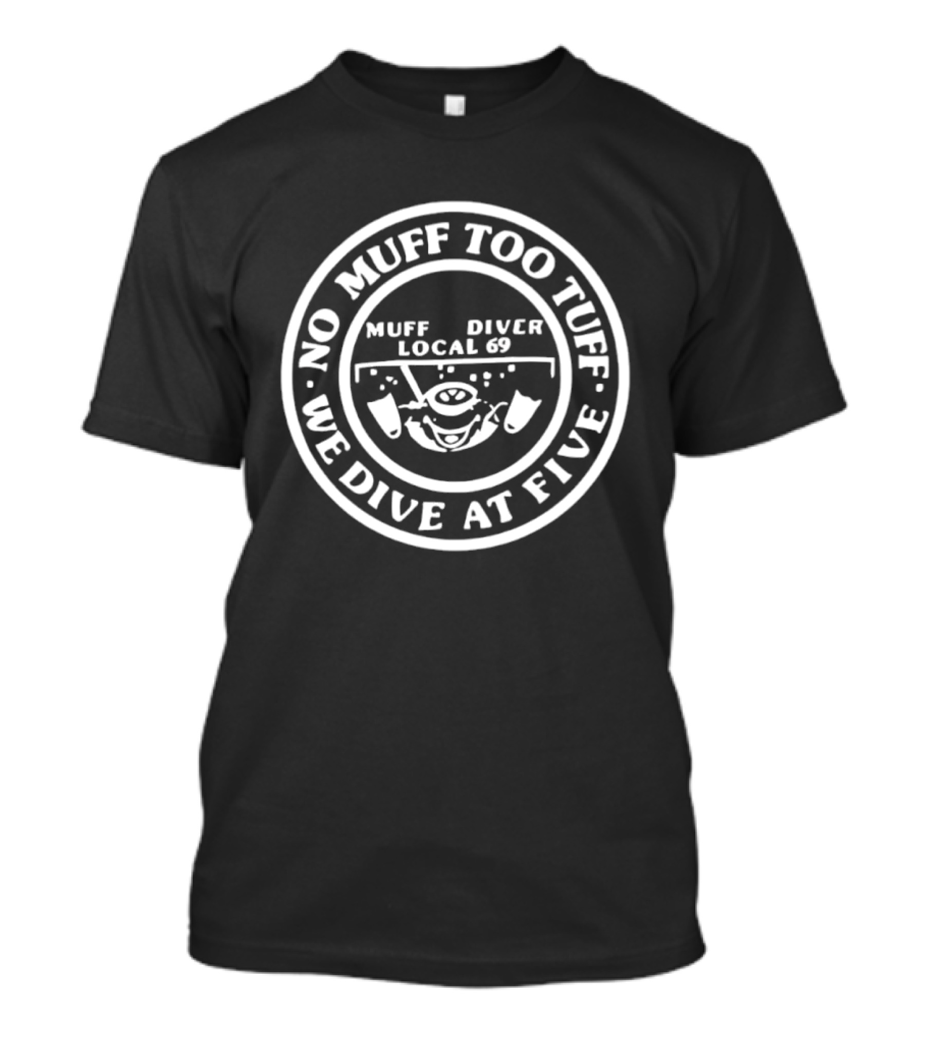 Muff Diver Local 69 No Muff Too Tuff We Dive At Five T-Shirt