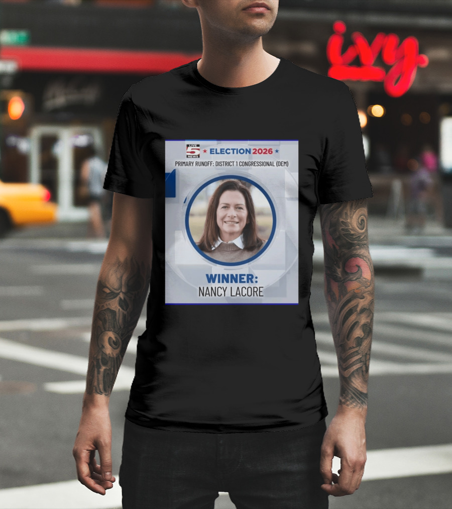 Election 2026 Winner Nancy Lacore Primary Runoff District 1 Congressional DEM Live 5 News T-Shirt