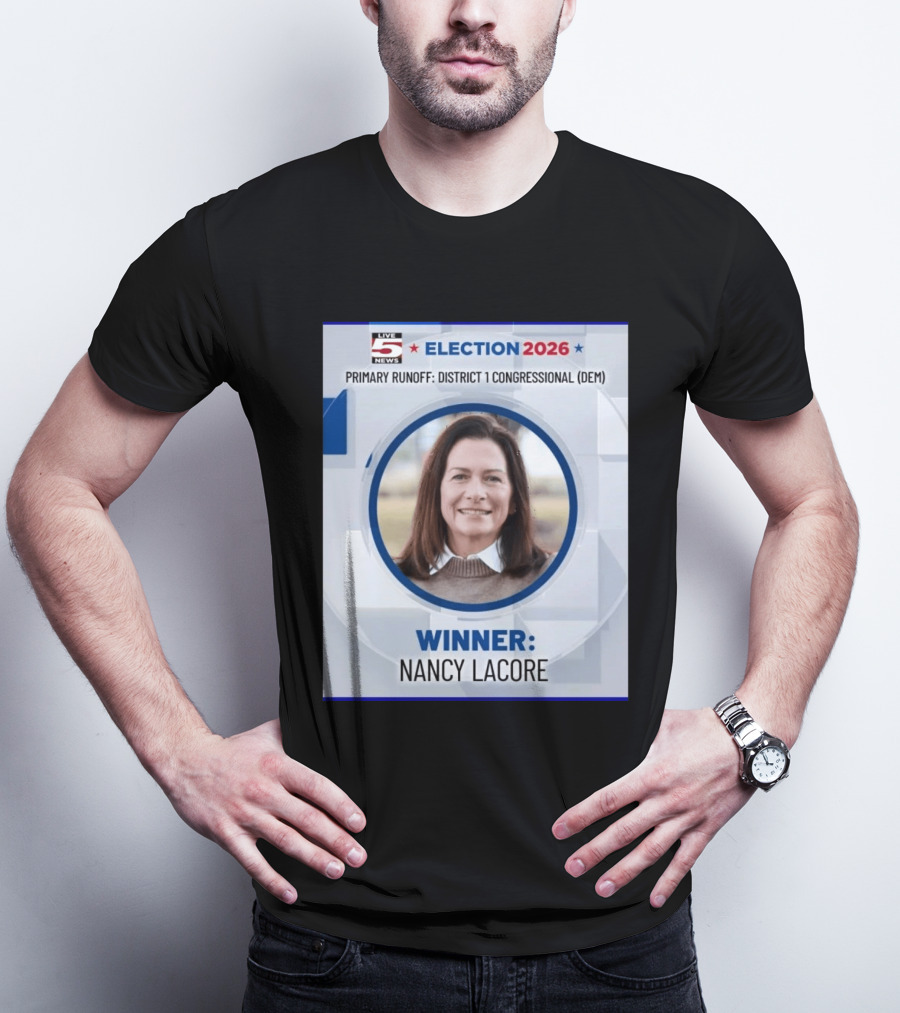 Election 2026 Winner Nancy Lacore Primary Runoff District 1 Congressional DEM Live 5 News T-Shirt